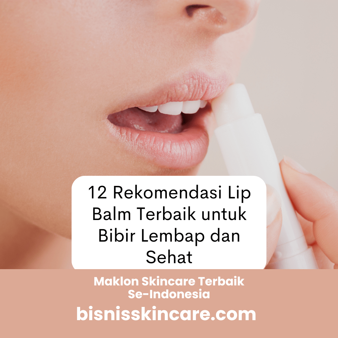 12 Rekomendasi Lip Balm Terbaik untuk Bibir Lembap dan Sehat - Bisnis ...